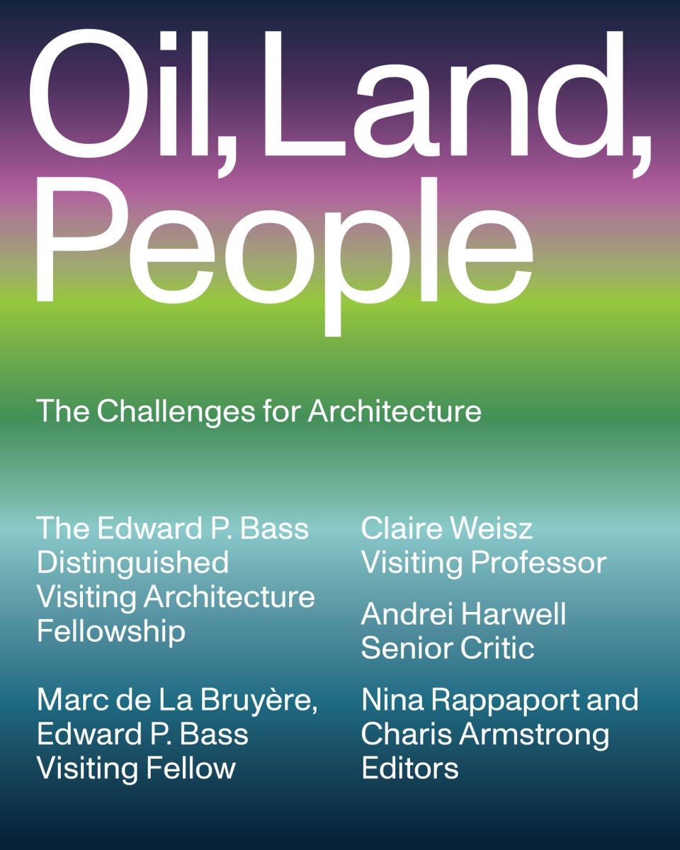 Oil, Land, People: The Challenges for Architecture - Yale Architecture